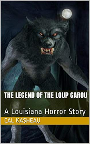 The Legend of the Loup Garou: A Louisiana Horror Story by Cal Kasheau ...
