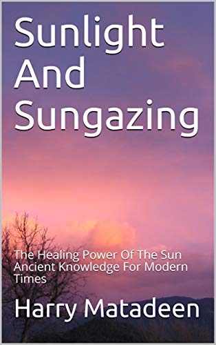 Sunlight And Sungazing: The Healing Power Of The Sun Ancient Knowledge ...