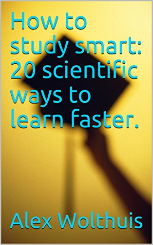 How to study smart: 20 scientific ways to learn faster. by Alex Wolthuis | Goodreads