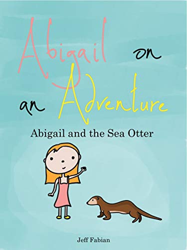 Abigail on an Adventure: Abigail and the Sea Otter by Jeff Fabian ...