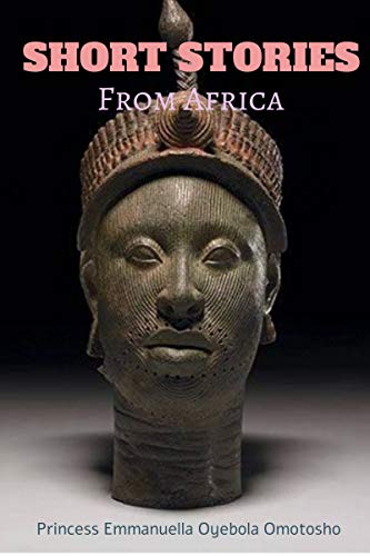 SHORT STORIES FROM AFRICA by Princess Emmanuella Oyebola Omotosho ...