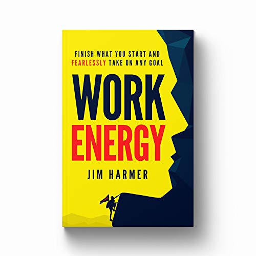 Work Energy: Finish What You Start and Fearlessly Take On Any Goal by ...