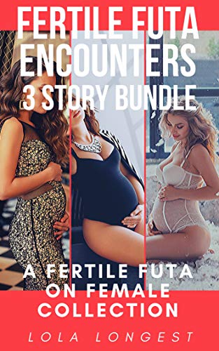 Fertile Futa Encounters 3 Story Bundle: A Fertile Futa on Female Collection by Lola Longest ...