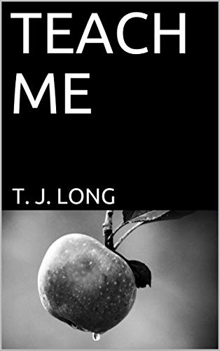 TEACH ME: A sexy student teacher romance by T.J. LONG | Goodreads