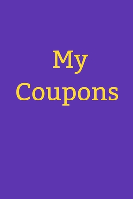 My Coupons: Easily Record All Your Coupons On This Notebook by Nora K ...