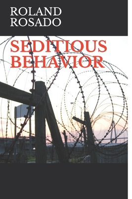 SEDITIOUS BEHAVIOR by Roland Rosado | Goodreads