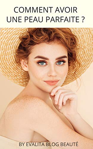 Comment avoir une peau parfaite: Le guide complet pour avoir une peau ...