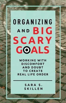 Organizing and Big Scary Goals: Working With Discomfort And Doubt To ...