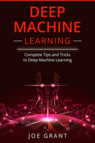 Deep Machine Learning: Complete Tips and Tricks to Deep Machine ...