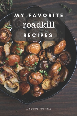 My favorite roadkill recipes: Blank book for great recipes and meals by ...