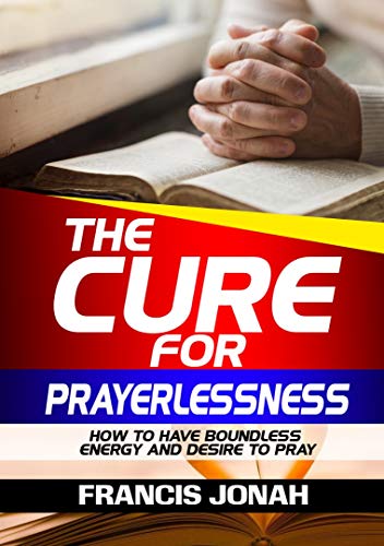 The Cure For Prayerlessness: How To Have Boundless Energy And Desire To ...