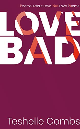 Love Bad: Poems About Love. Not Love Poems. by Teshelle Combs | Goodreads