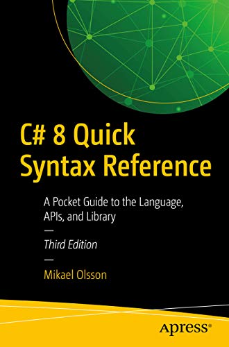 C# 8 Quick Syntax Reference: A Pocket Guide to the Language, APIs, and Library by Mikael Olsson ...