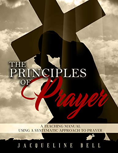 The Principles of Prayer: A Teaching Manual Using a Systematic Approach ...