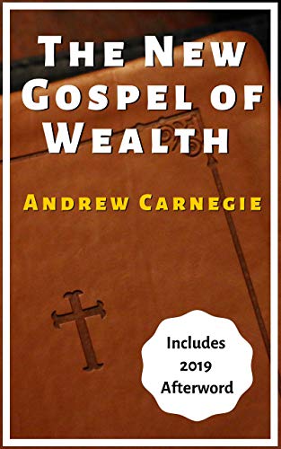 The New Gospel of Wealth: With 2019 Afterword by Andrew Carnegie ...
