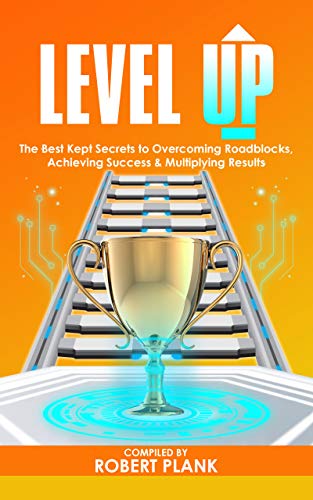 Level Up: The Best Kept Secrets to Overcoming Roadblocks, Achieving ...