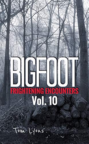 Bigfoot Frightening Encounters: Volume 10 by Tom Lyons | Goodreads