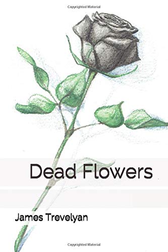 Dead Flowers by James Trevelyan | Goodreads