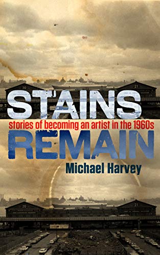 Stains Remain: Stories of becoming an artist in the 1960s. by Michael ...