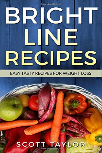 BRIGHT LINE RECIPES: EASY TASTY RECIPES FOR WEIGHT LOSS by Scott Taylor ...