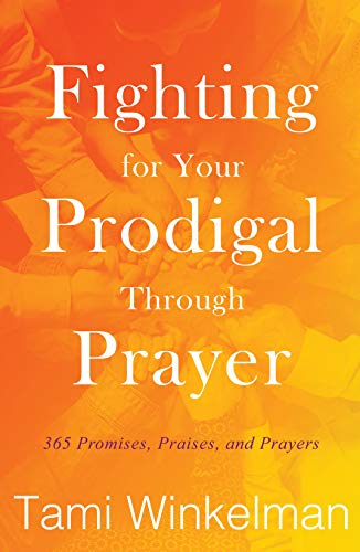 Fighting for Your Prodigal through Prayer: 365 Promises, Praises, and ...