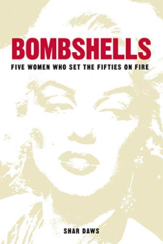 Bombshells: Five Women Who Set the Fifties on Fire by Shar Daws | Goodreads