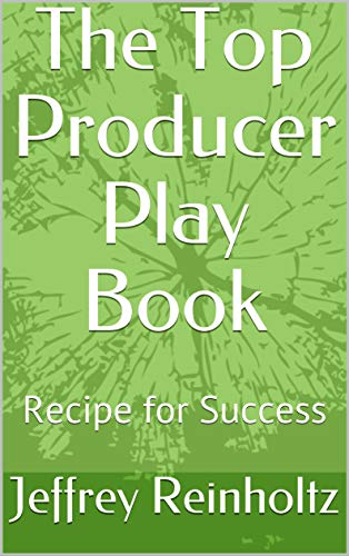 The Top Producer Play Book: Recipe for Success by Jeffrey Reinholtz ...