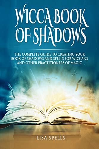 Wicca Book of Shadows: The Complete Guide to Creating Your Book Of ...