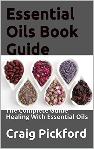 Essential Oils Book Guide: The Complete Guide Healing With Essential ...