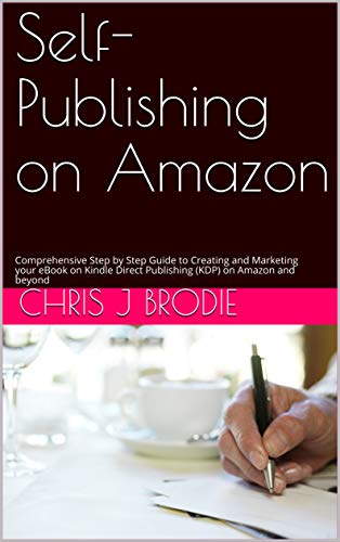 Self-Publishing on Amazon: Comprehensive Step by Step Guide to Creating ...