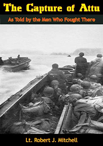 The Capture of Attu: As Told by the Men Who Fought There by Lt. Robert ...