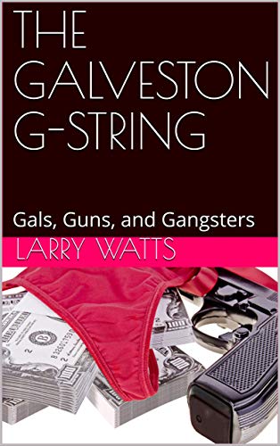 THE GALVESTON G-STRING: Gals, Guns, and Gangsters by Larry Watts | Goodreads