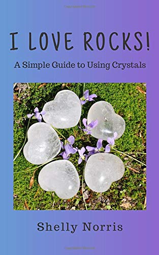 I Love Rocks!: A Simple Guide to Using Crystals by Shelly Norris ...