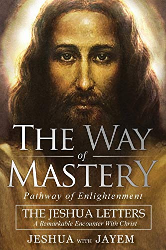 The Way of Mastery, Pathway of Enlightenment: The Jeshua Letters; A ...