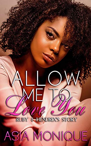Allow Me To Love You: Ruby & Hendrix's Story by Asia Monique | Goodreads