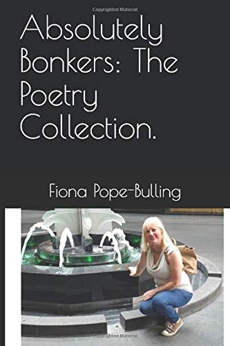 Absolutely Bonkers: The Poetry Collection. by Fiona Pope-Bulling ...
