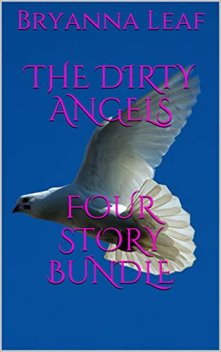 THE DIRTY ANGELS FOUR STORY BUNDLE by Bryanna Leaf | Goodreads
