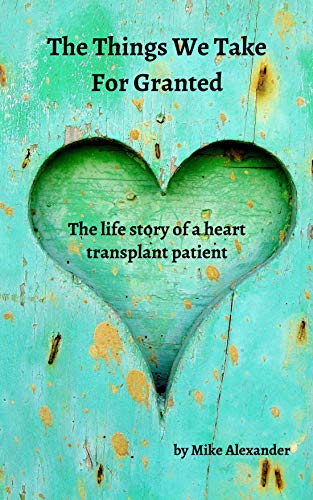 The Things We Take For Granted: The Life Story of a Heart Transplant ...
