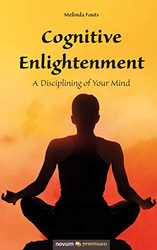 Cognitive Enlightenment: A Disciplining of Your Mind by Melinda Fouts ...