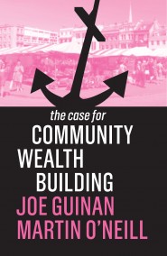 The Case for Community Wealth Building by Joe Guinan | Goodreads