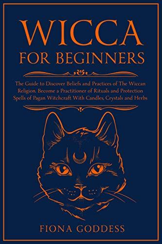 Wicca For Beginners: The Guide to Discover Beliefs and Practices of The ...