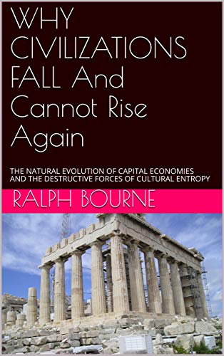 WHY CIVILIZATIONS FALL And Cannot Rise Again: THE NATURAL EVOLUTION OF ...
