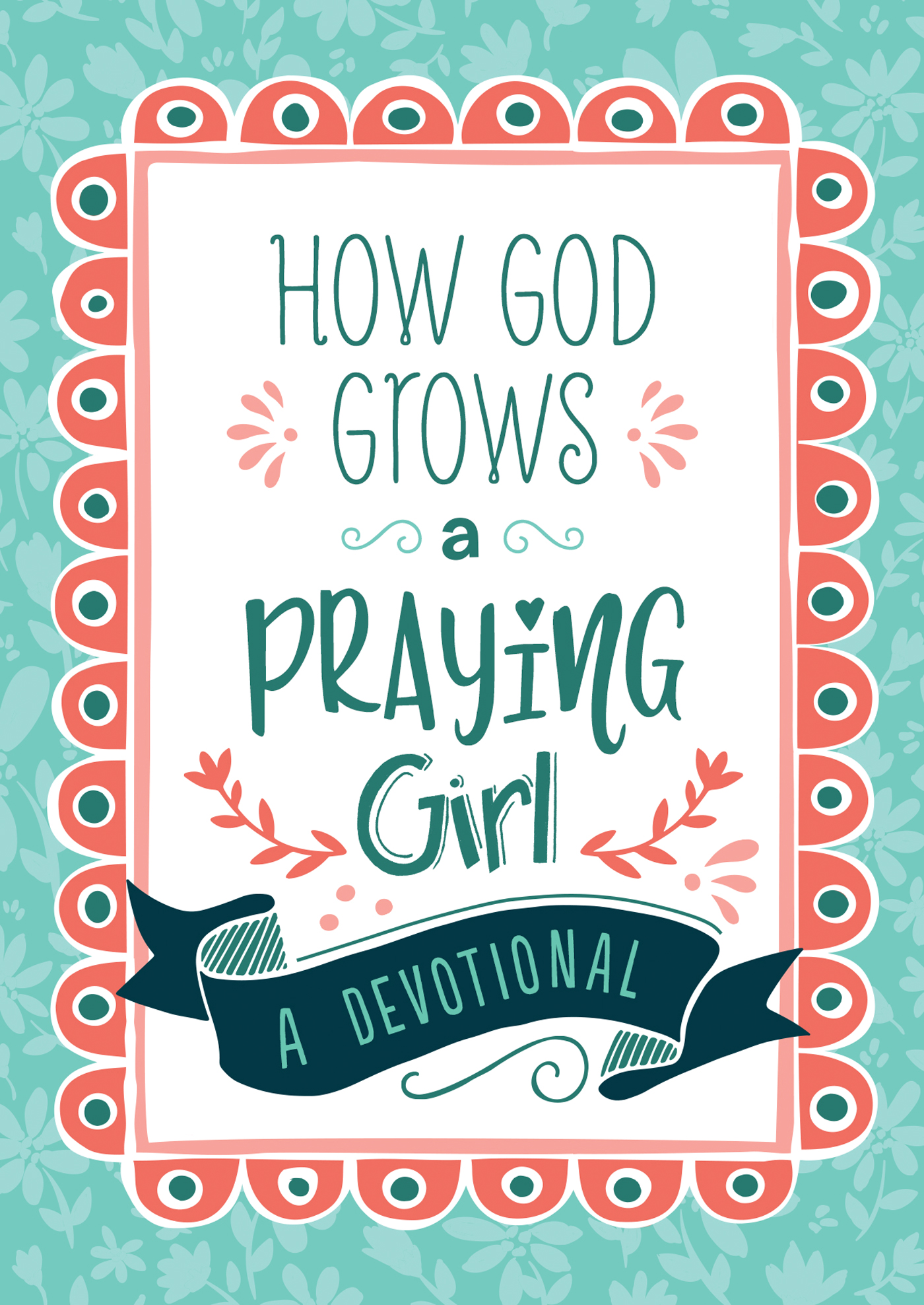 How God Grows a Praying Girl: A Devotional by JoAnne Simmons | Goodreads