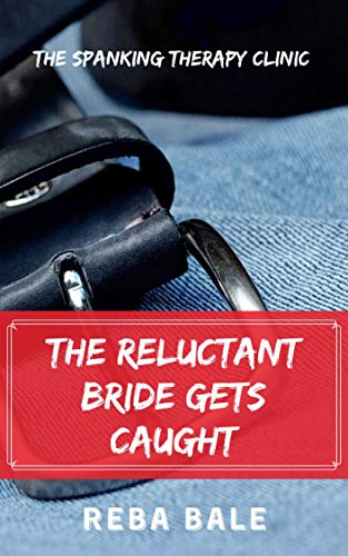 The Reluctant Bride Gets Caught: The Spanking Therapy Clinic by Reba ...