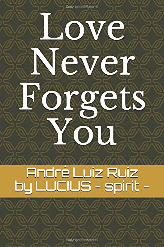 Love Never Forgets You by Andre Luiz Ruiz | Goodreads