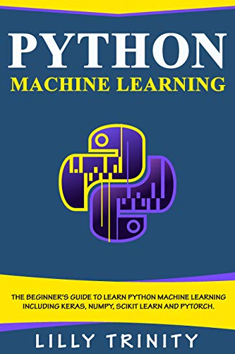 Python Machine Learning: The Beginner's Guide To Learn Python Machine ...