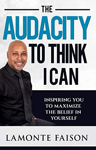 The Audacity To Think I Can: Inspiring You To Maximize The Belief in ...