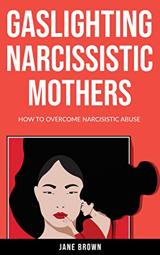 Gaslighting : Narcissistic Mother. How to Overcome Narcissistic Abuse by Jane Brown | Goodreads