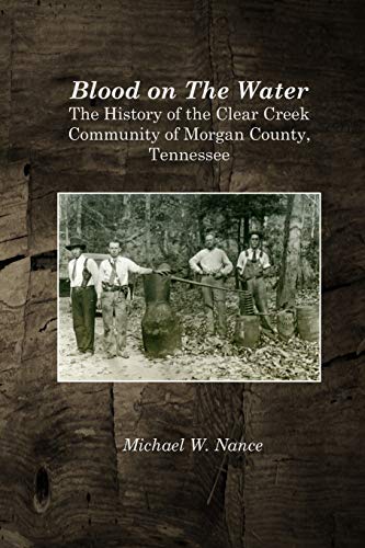 Blood on The Water: The History of the Clear Creek Community, Morgan County, Tennessee by ...