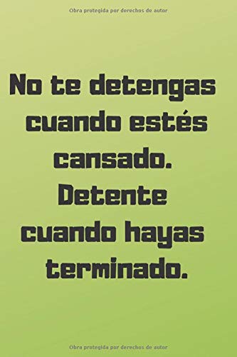 No te detengas cuando estés cansado. Detente cuando hayas terminado.: Cuadernos Motivacionales ...